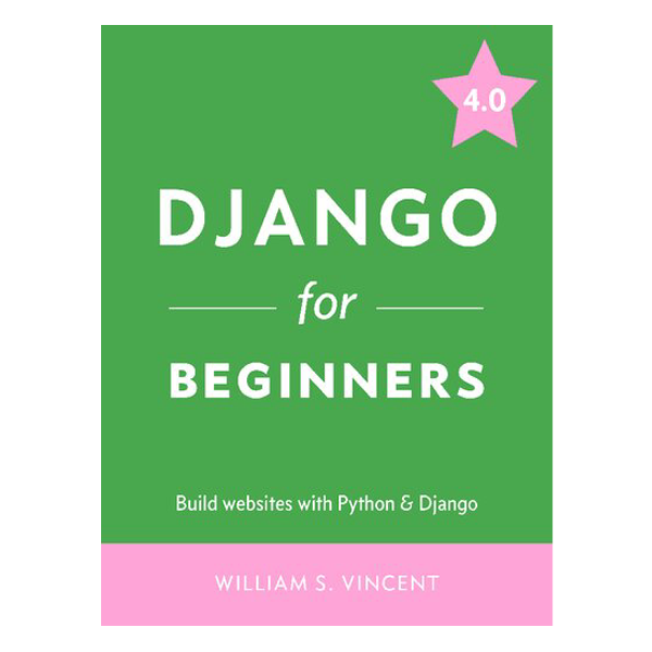 Django for Beginners Build websites with Python & Django 4.0 by William ... Django for Beginners Build websites with Python & Django 4.0 by William ...